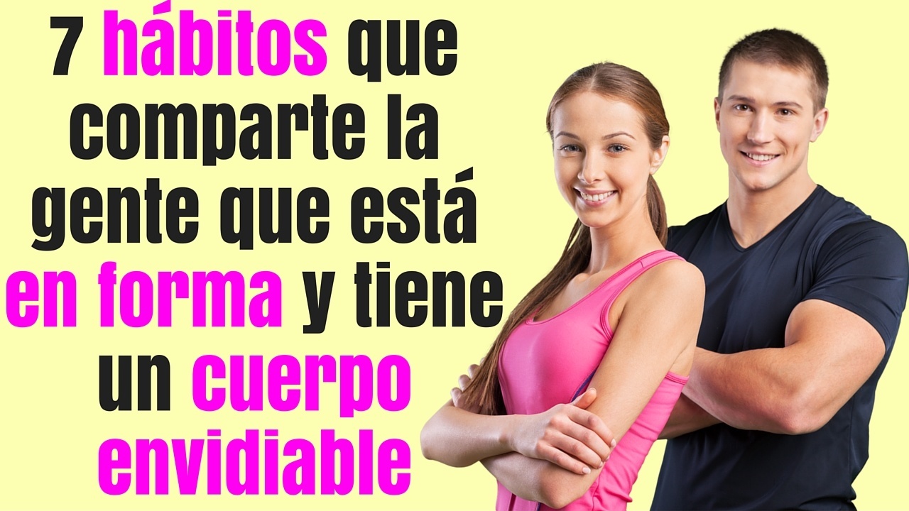 Los 7 hábitos de la gente que está en forma y tiene un cuerpo 10